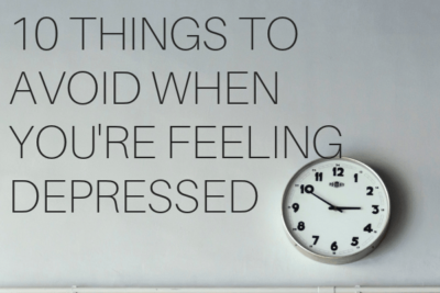 10 Things to AVOID when you're feeling depressed - Get out of your funk