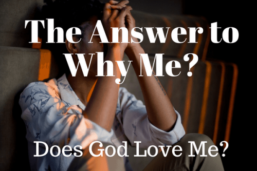 The Answer to the Question Why Me? Does God Love Me?