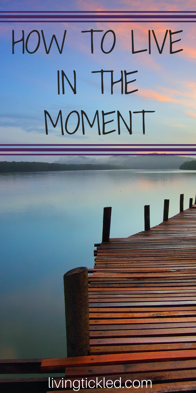 How to Live in the Moment: 11 Ways to be Fully Present in Today