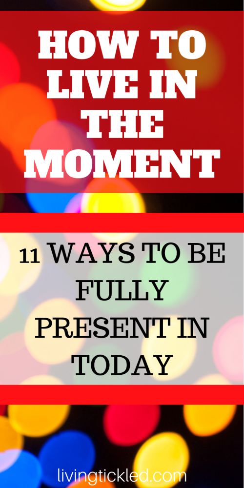 How to Live in the Moment: 11 Ways to be Fully Present in Today
